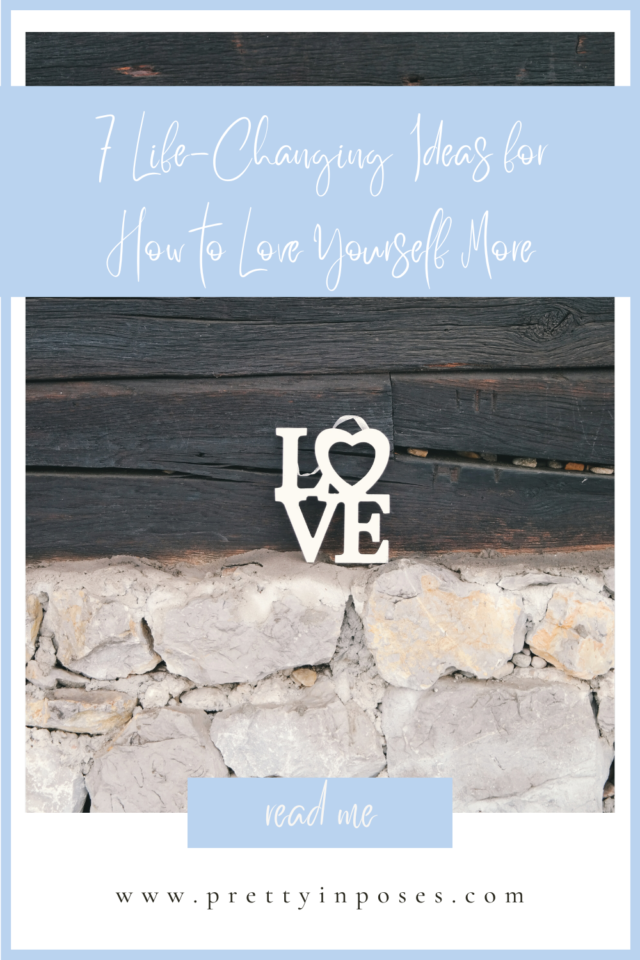 7 Life-Changing Ideas for How to Love Yourself More - Pretty in Poses
