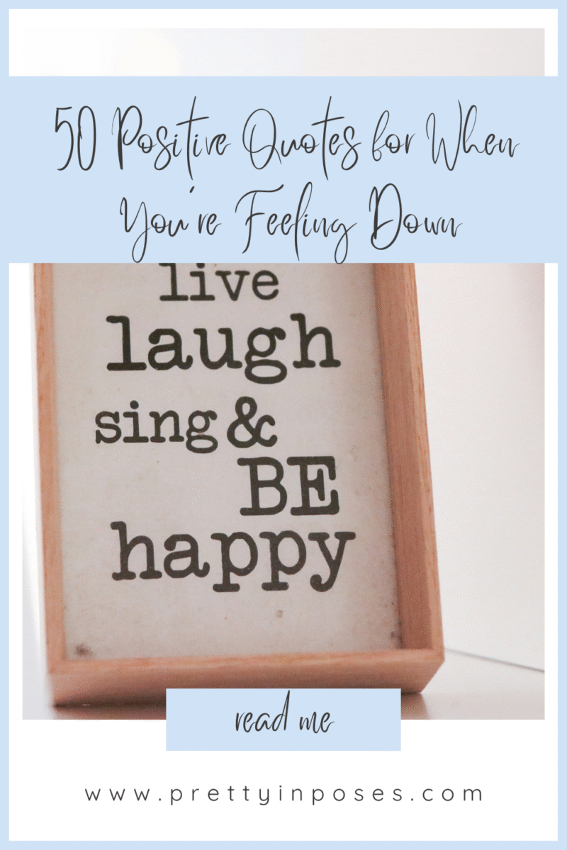 50 Positive Quotes for When You’re Feeling Down - Pretty in Poses